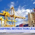 Shipping Instruction (SI) Là Gì? Cách Lập Shipping Instruction